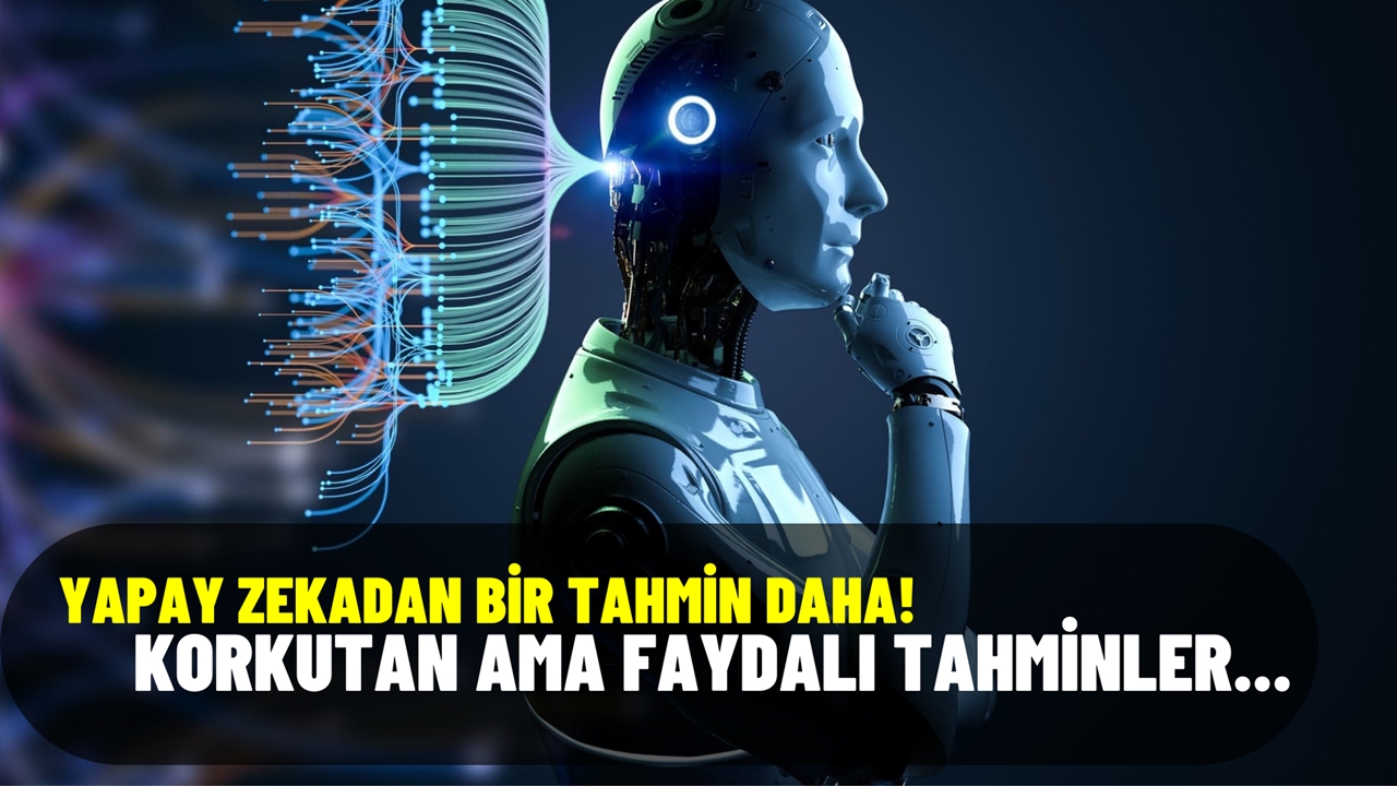 Yapay Zekadan Korkutan Ama Faydalı Tahminler!